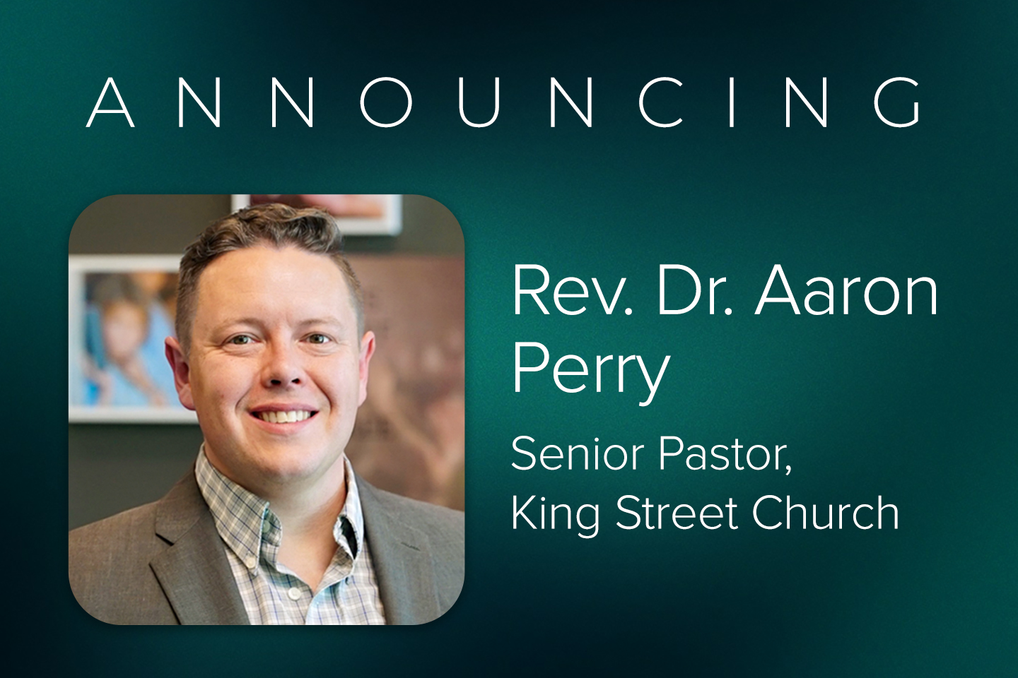 Announcing Aaron Perry, Our New Senior Pastor | King Street Church